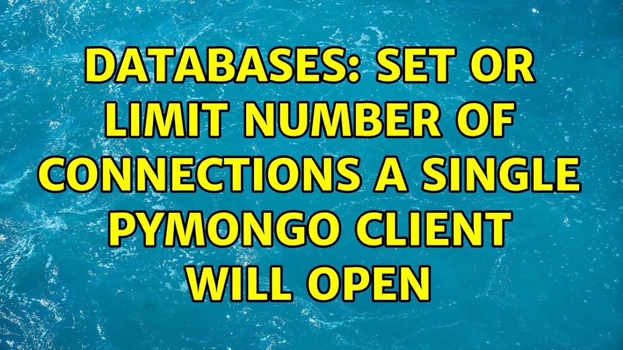 Databases Set Or Limit Number Of Connections A Single Pymongo Client Databases Set Or Limit Number Of Connections A Single Pymongo Client