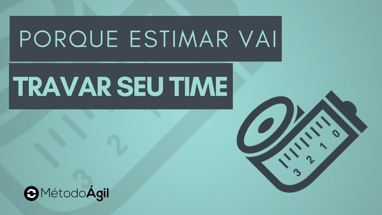Como estimar um projeto? Porque estimar em horas vai travar o seu time ...