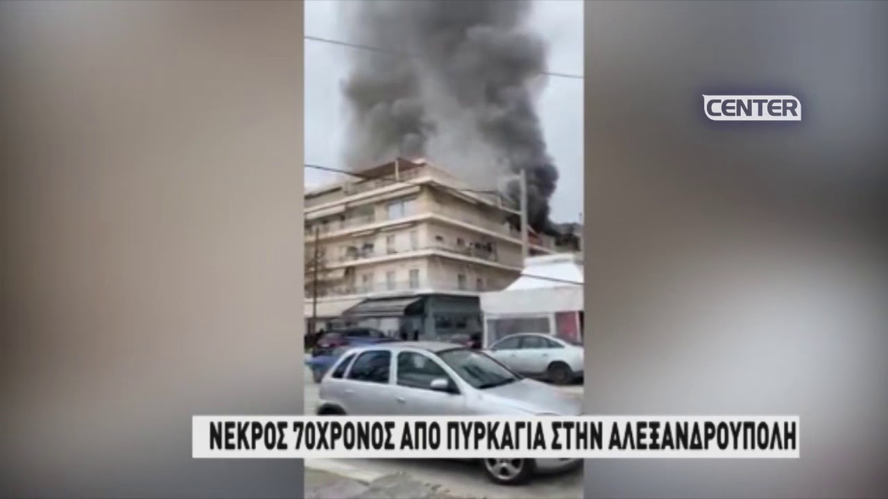 ΝΕΚΡΟΣ 70ΧΡΟΝΟΣ ΑΠΟ ΠΥΡΚΑΓΙΑ ΣΤΗΝ ΑΛΕΞΑΝΔΡΟΥΠΟΛΗ - YouTube