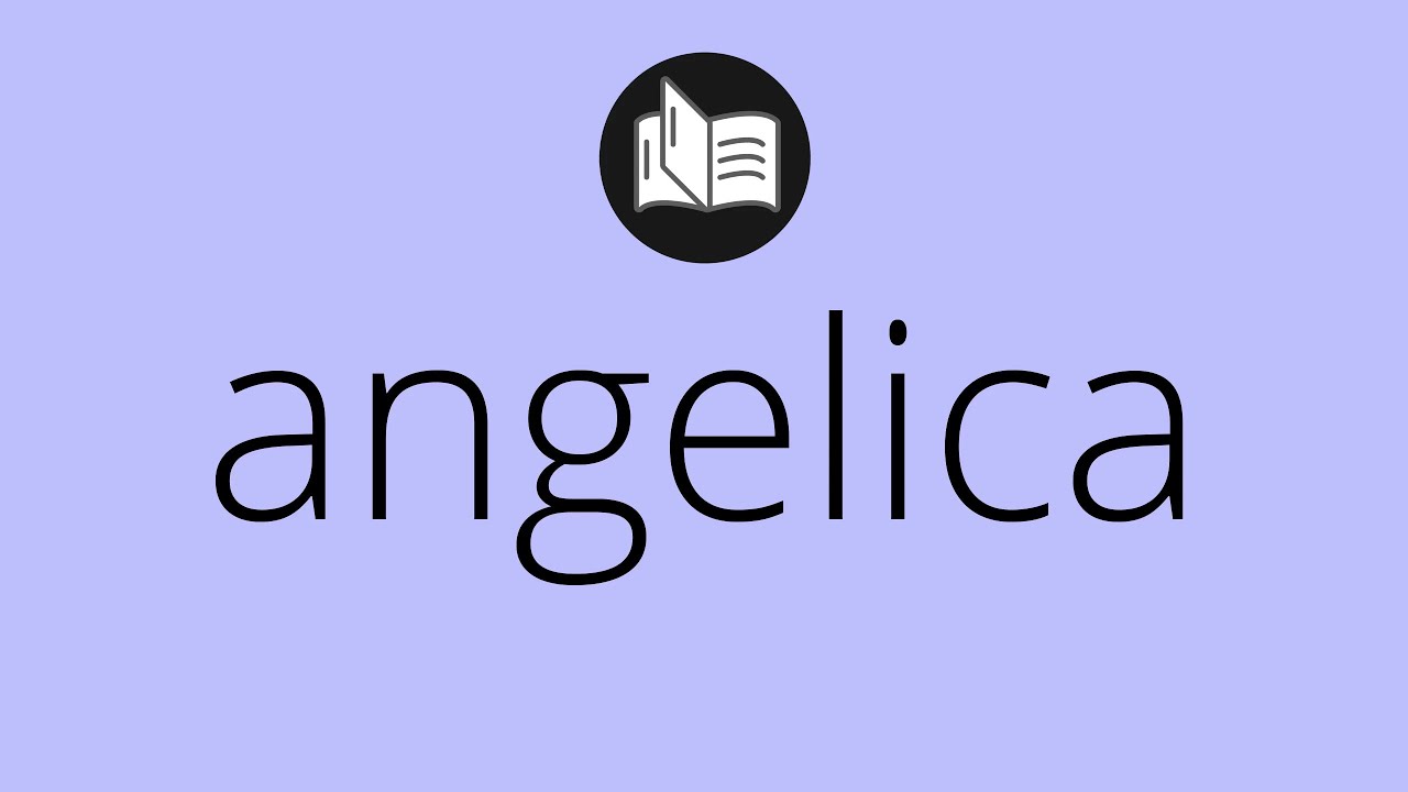 What ANGELICA means • Meaning of ANGELICA • angelica MEANING • angelica ...