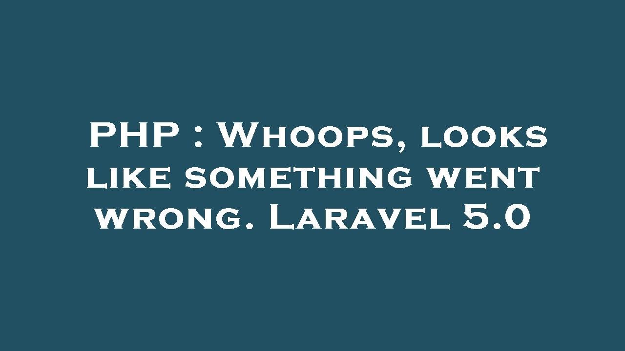 Php Whoops Looks Like Something Went Wrong Laravel 5 0 Youtube