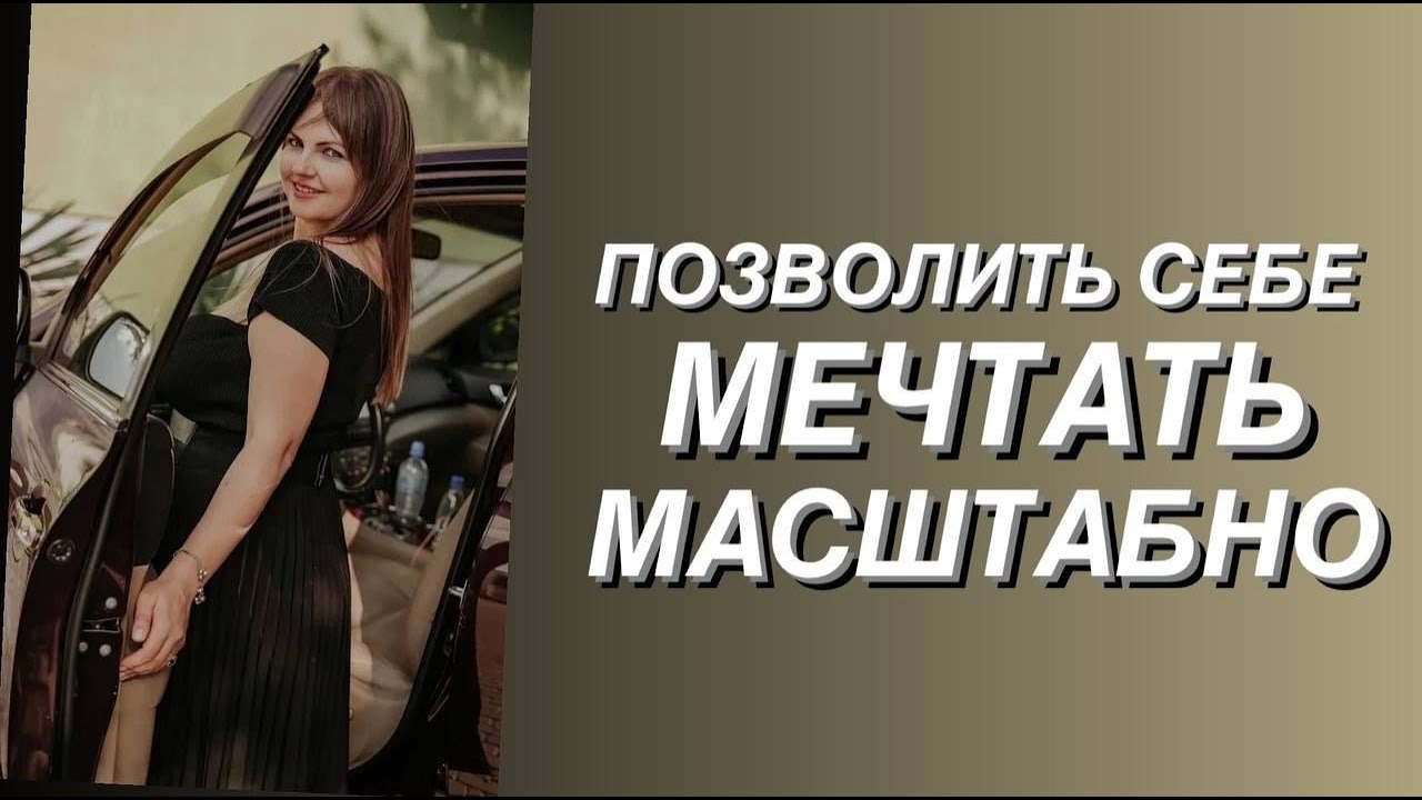 КАК ПОЗВОЛИТЬ СЕБЕ МЕЧТАТЬ более масштабно ЧТО МЕШАЕТ МЕЧТАТЬ и идти к