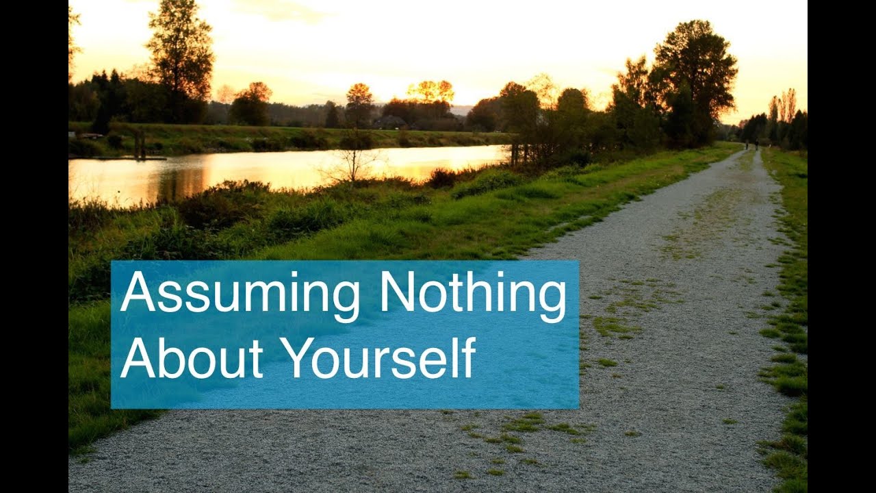 Assuming Nothing About Yourself - YouTube