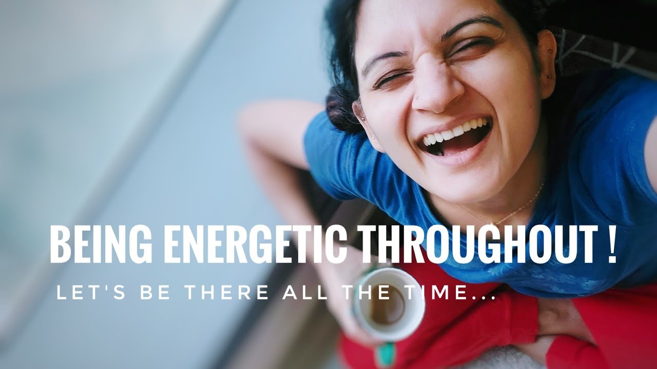 How to be energetic throughout the day | energy energy all the time ...