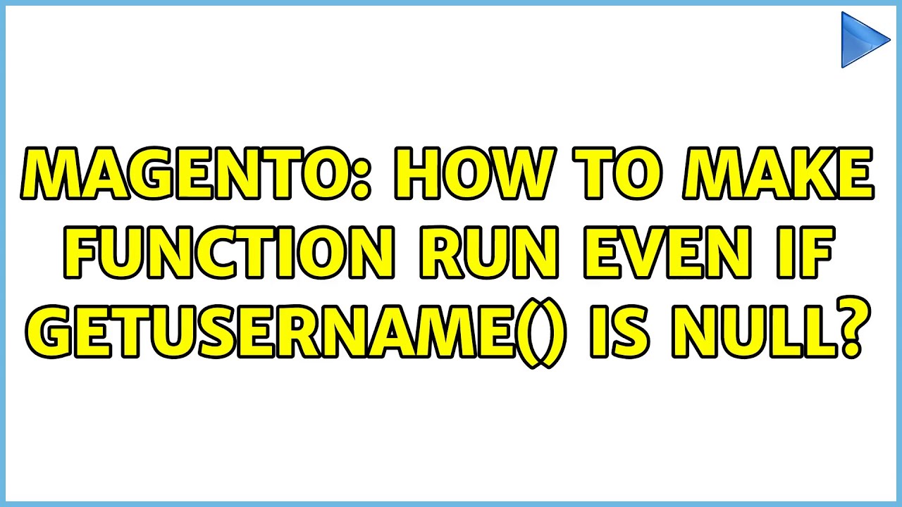 Magento How To Make Function Run Even If Getusername Is Null Youtube