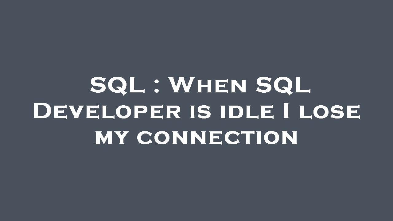 SQL : When SQL Developer is idle I lose my connection - YouTube