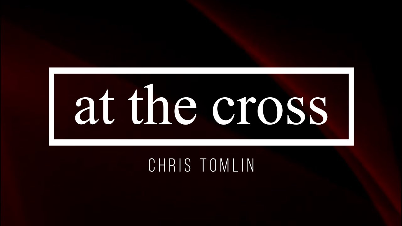🔴 AT THE CROSS (with Lyrics) Chris Tomlin - YouTube