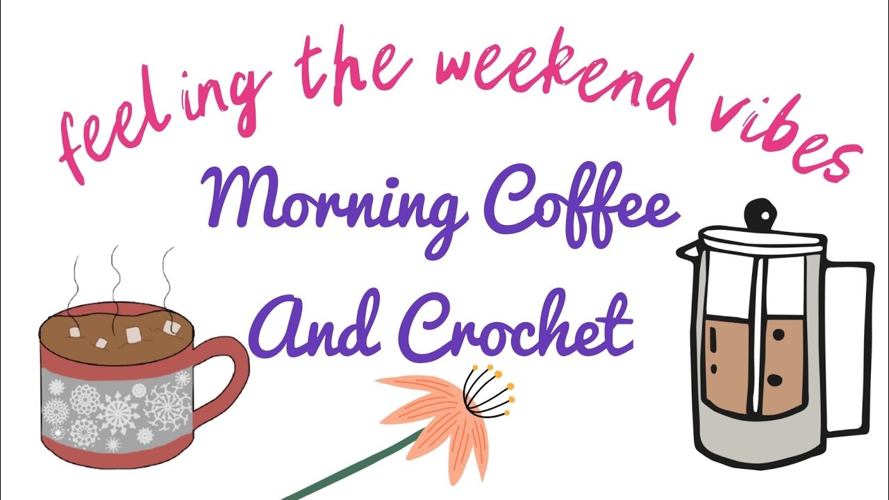 TGIF! Morning Coffee And Crochet - YouTube