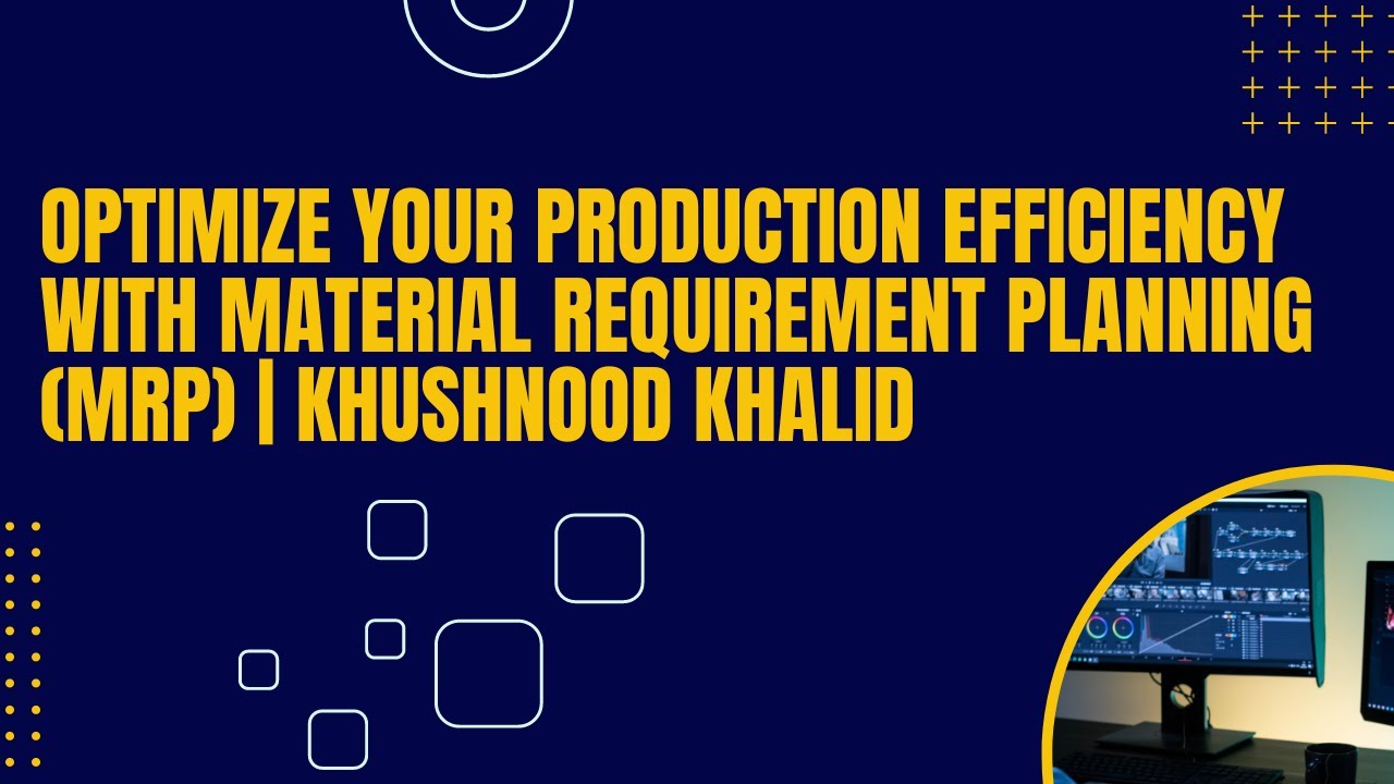Optimize Your Production Efficiency with Material Requirement Planning (MRP) | Khushnood Khalid ...