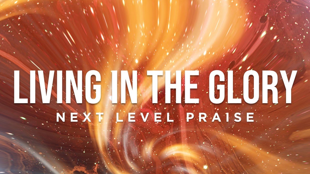 Living in the Glory | Next Level Praise - YouTube