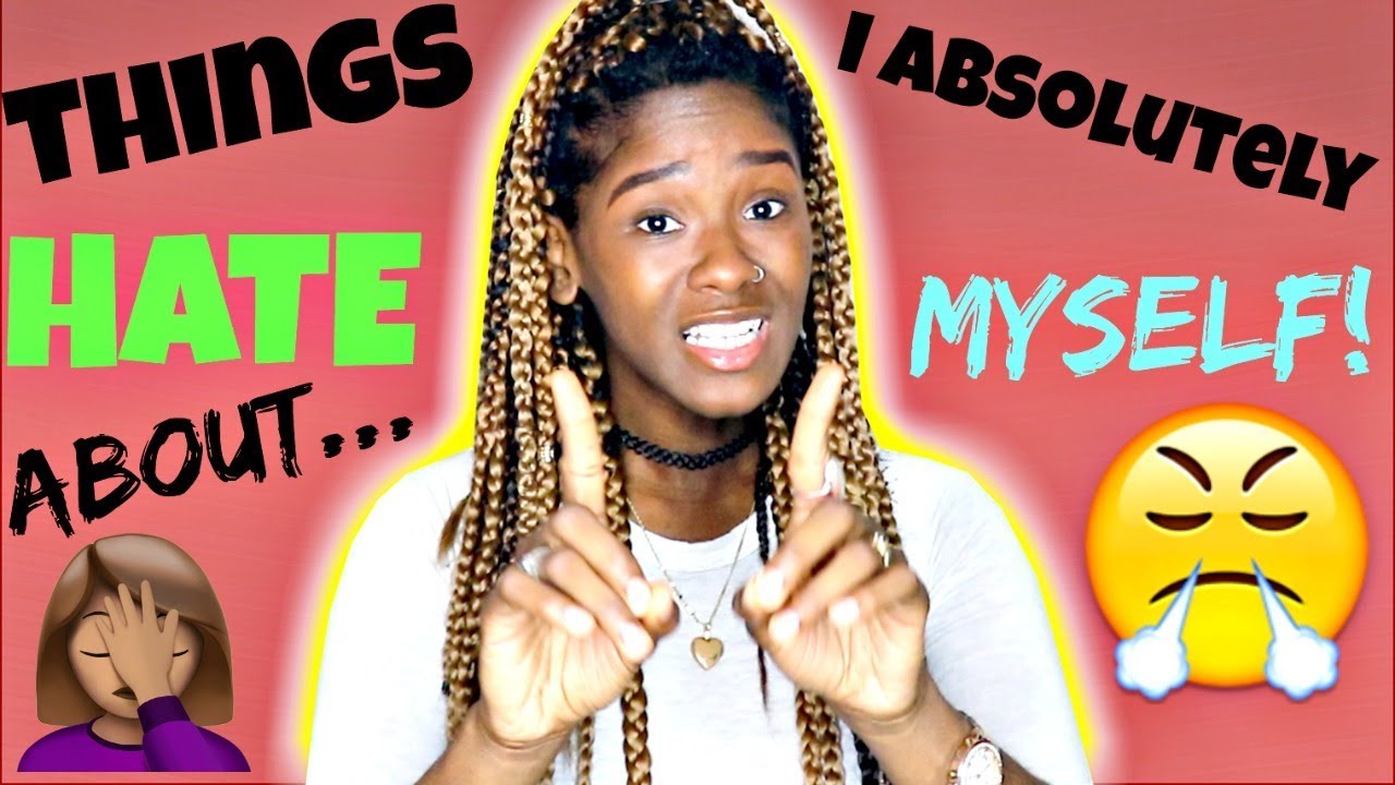 10 THINGS I ABSOLUTELY HATE ABOUT MYSELF / REVEALING MY INSECURITIES ...