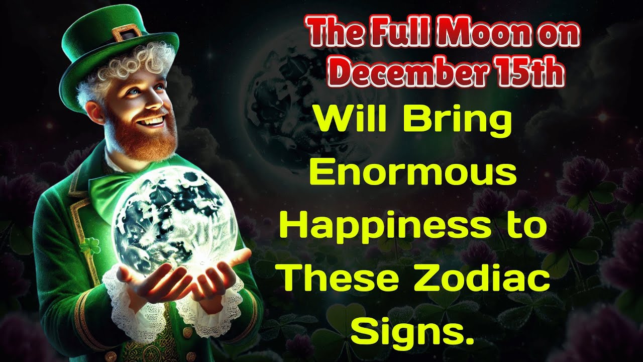 The Full Moon on December 15th Will Bring Enormous Happiness to These ...