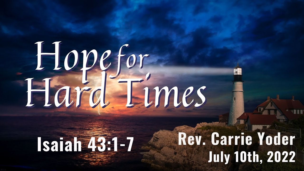 Sunday Worship, July 10th, 2022 "Hope for Hard Times: Isaiah 43:1-7 ...