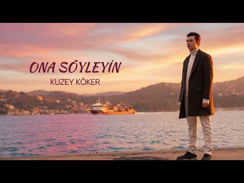 Kuzey Köker - Ona Söyleyin