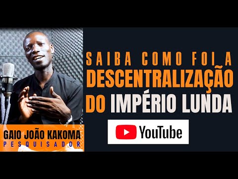 SAIBA COMO FOI A DESCENTRALIZAÇÃO DO IMPÉRIO LUNDA _ Gaio João Kakoma ...