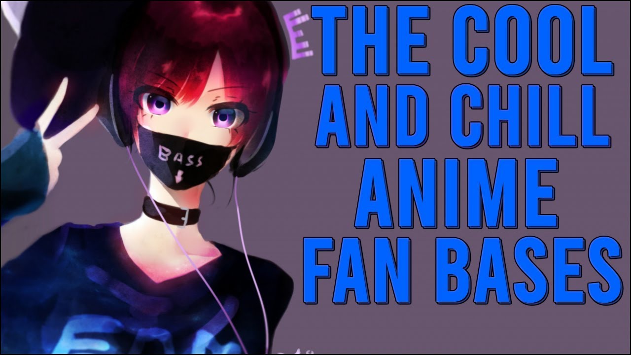 The Coolest And Chill Anime Fan Bases - YouTube