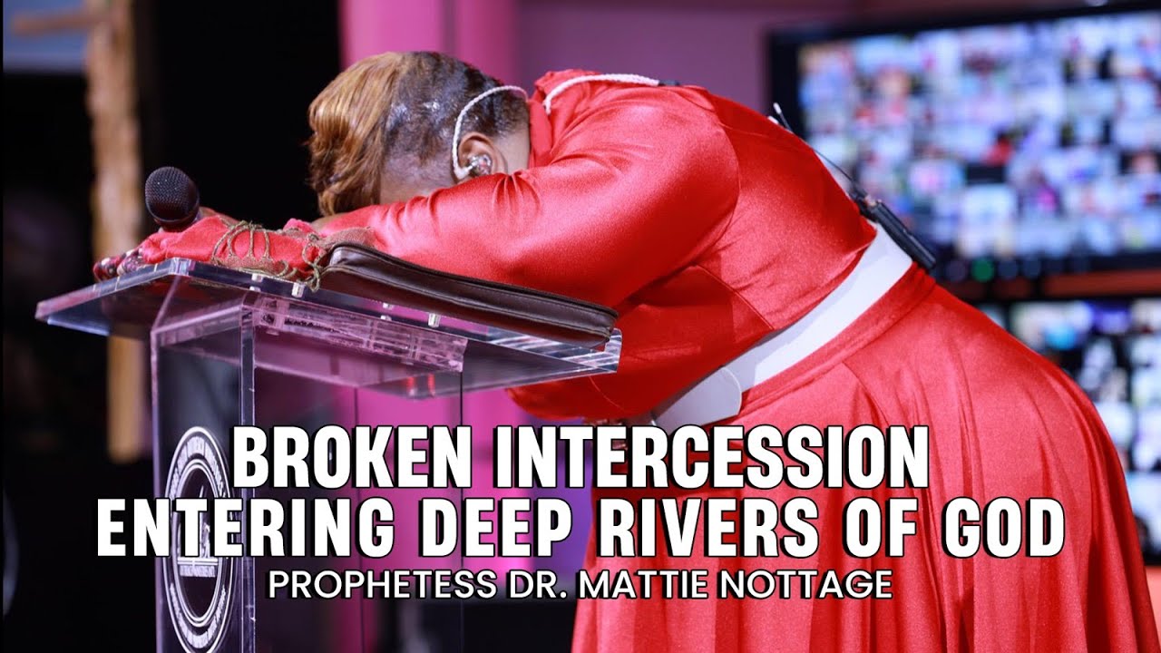 BROKEN INTERCESSION ENTERING DEEP RIVERS OF GOD | PROPHETESS DR. MATTIE ...