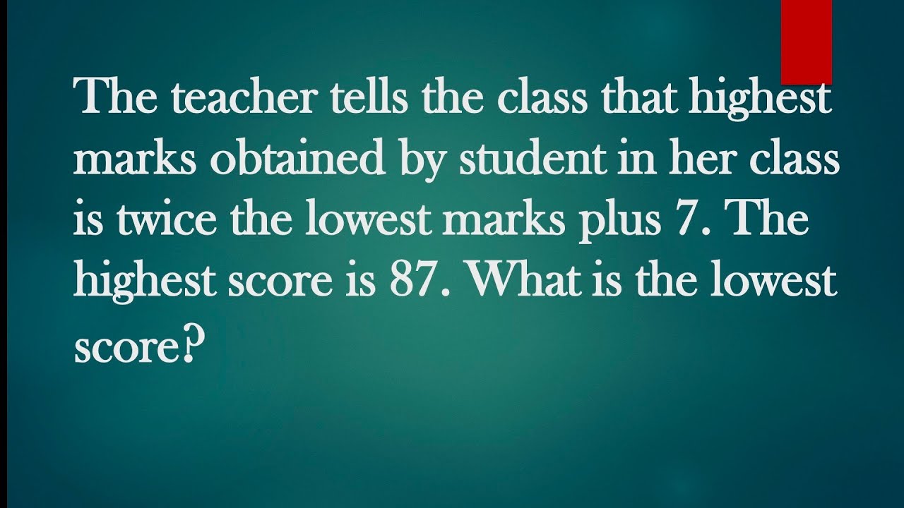 The teacher tell highest marks twice the lowest marks plus 7. Highest ...