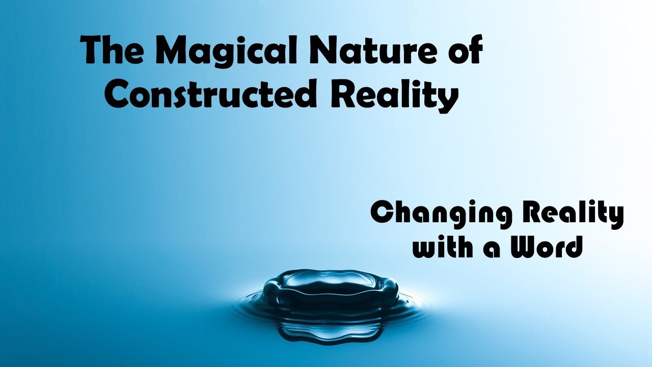 The Magical Nature of Constructed Reality: Changing Reality with a Word ...