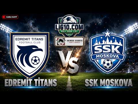 EDREMİT TİTANS FC vs SSK MOSKOVA