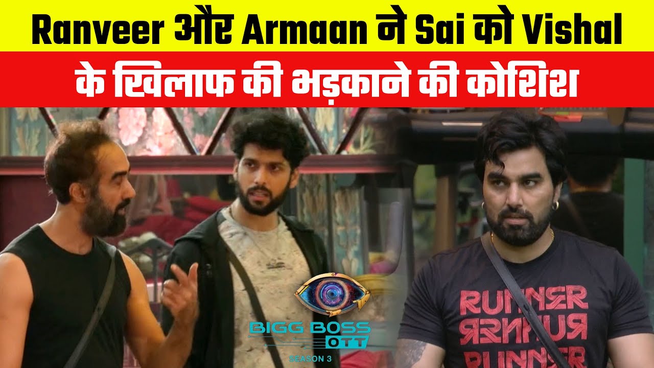 BB OTT 3 : Ranveer and Armaan instigate Sai Ketan against Vishal,Sana ...