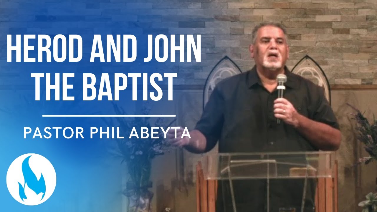 Herod and John the Baptist (Mark Study Part 20) - Pastor Phil Abeyta ...