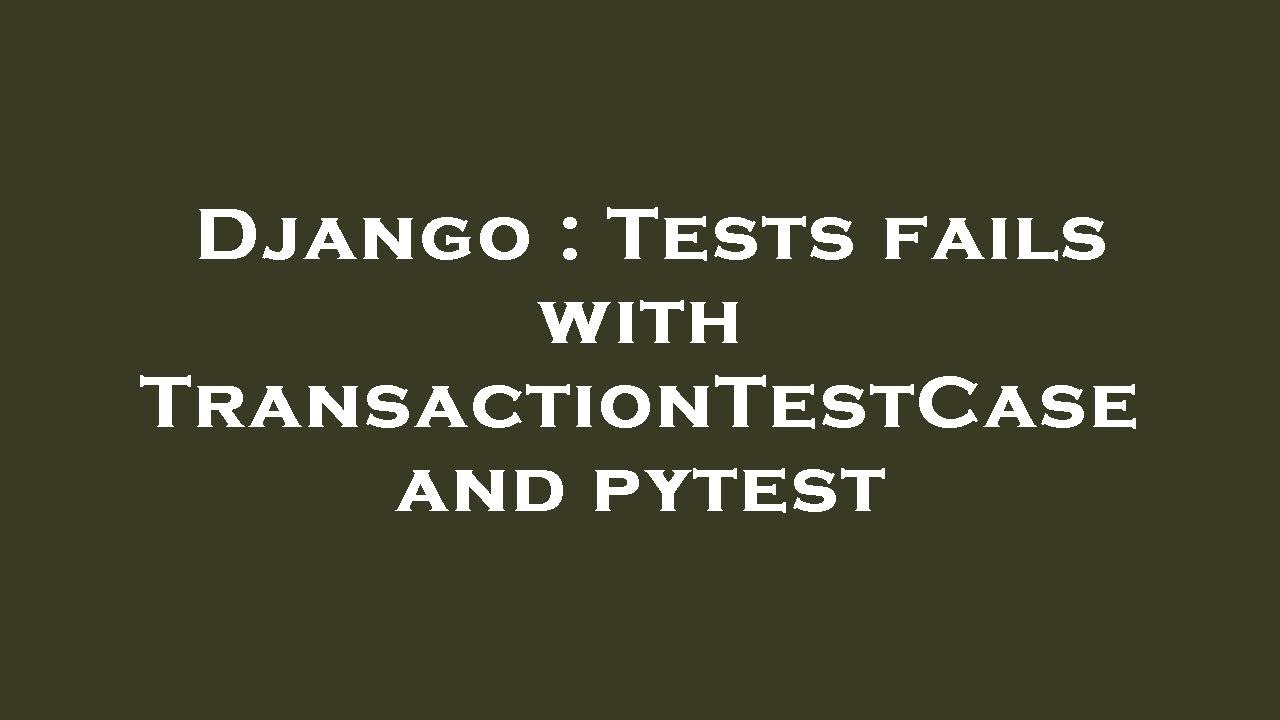 Django Tests Fails With Transactiontestcase And Pytest Youtube