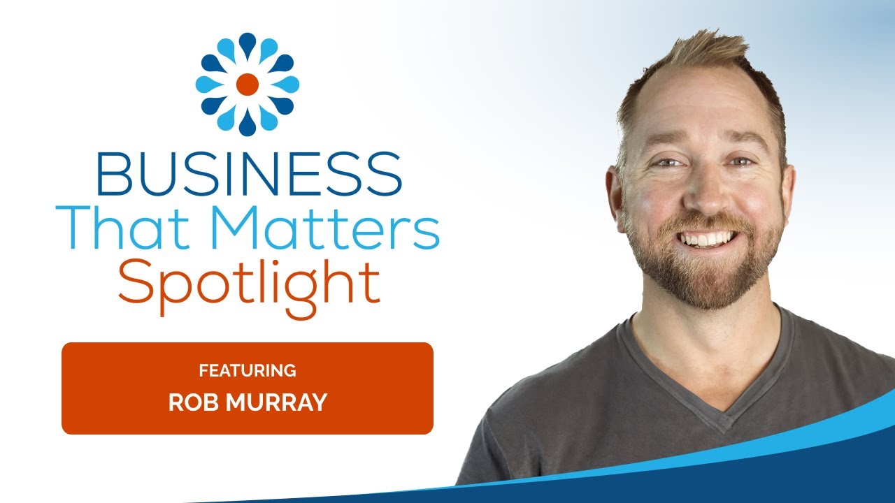 Business That Matters Spotlight - Rob Murray - YouTube