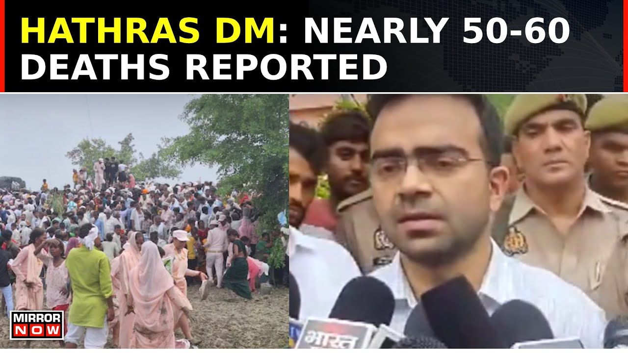 Hathras Stampede | DM Ashish Kumar: 50-60 Deaths Reported ...