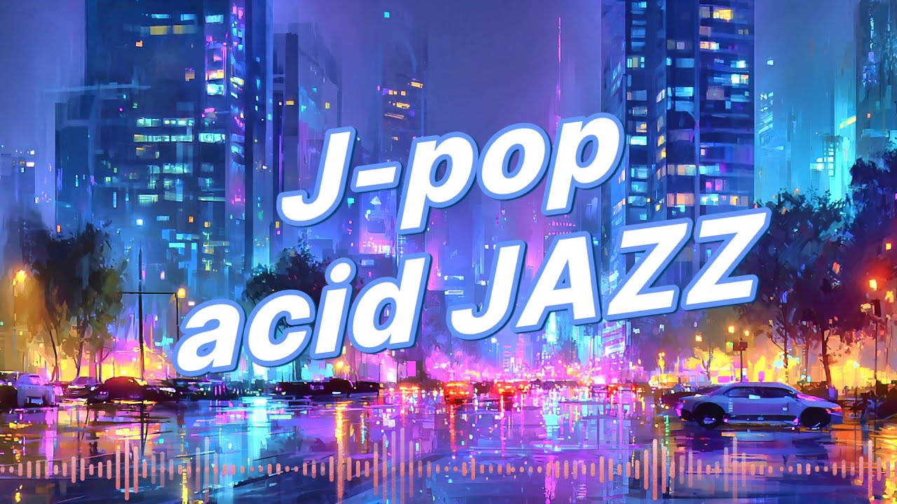 【FREE BGM】J pop Acid JAZZ 気分がアガるBGM ～作業用・勉強用・睡眠・チル・リラックス・ドライブ～ - YouTube
