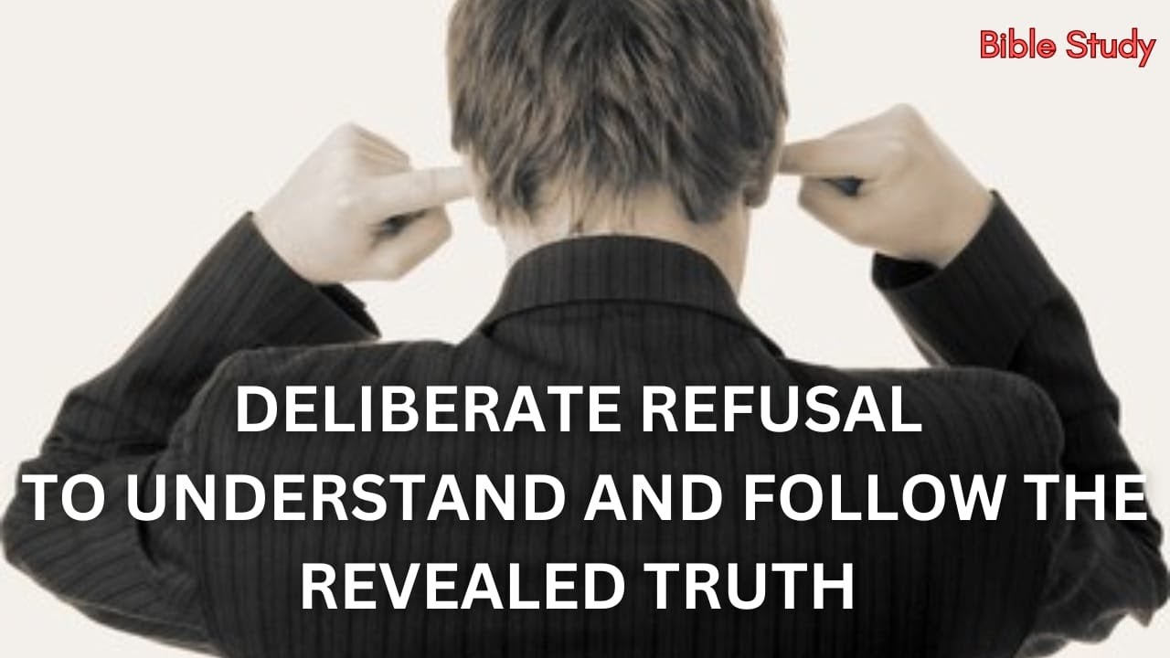 DELIBERATE REFUSAL TO UNDERSTAND AND FOLLOW THE REVEALED TRUTH || BIBLE ...