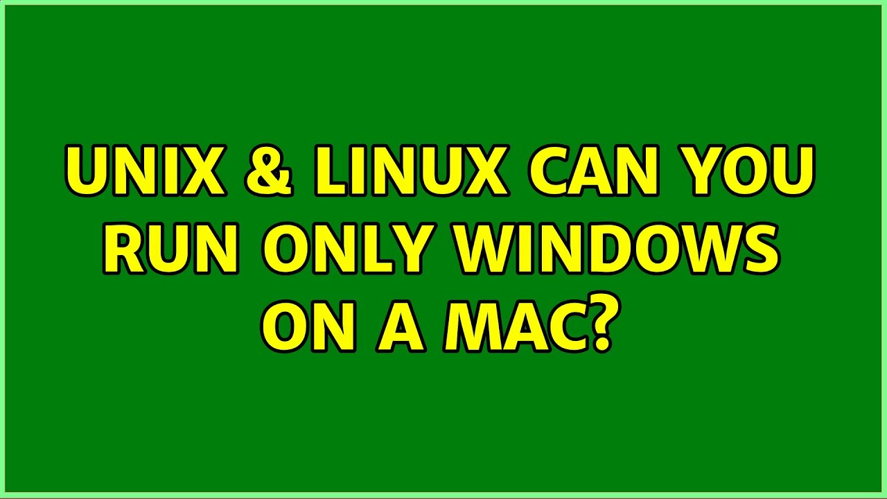 Unix Linux Can You Run ONLY Windows On A Mac 4 Solutions YouTube Unix Linux Can You Run ONLY Windows On A Mac 4 Solutions YouTube