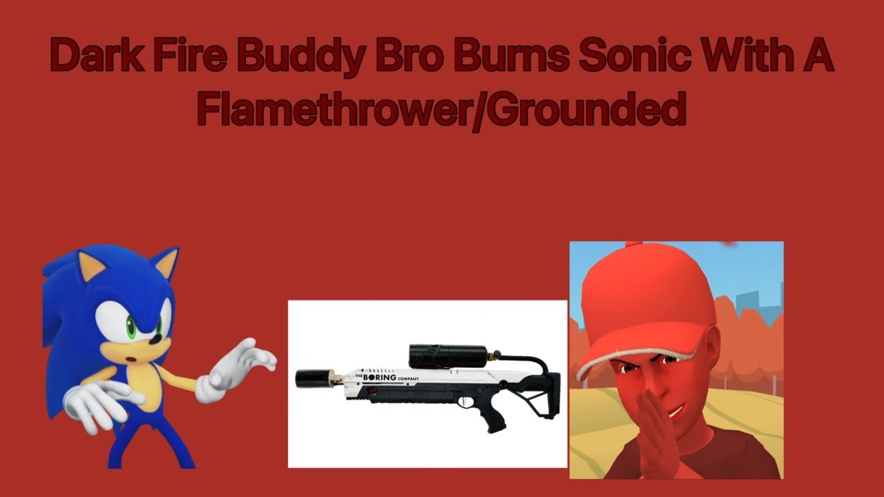 Dark Fire Buddy Bro Burns Sonic with A Flamethrower/Grounded # ...