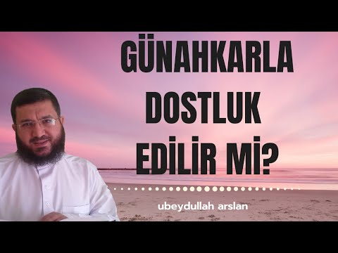 12.SORU-GÜNAHKARLA DOSTLUK EDİLİR Mİ?UBEYDULLAH ARSLAN