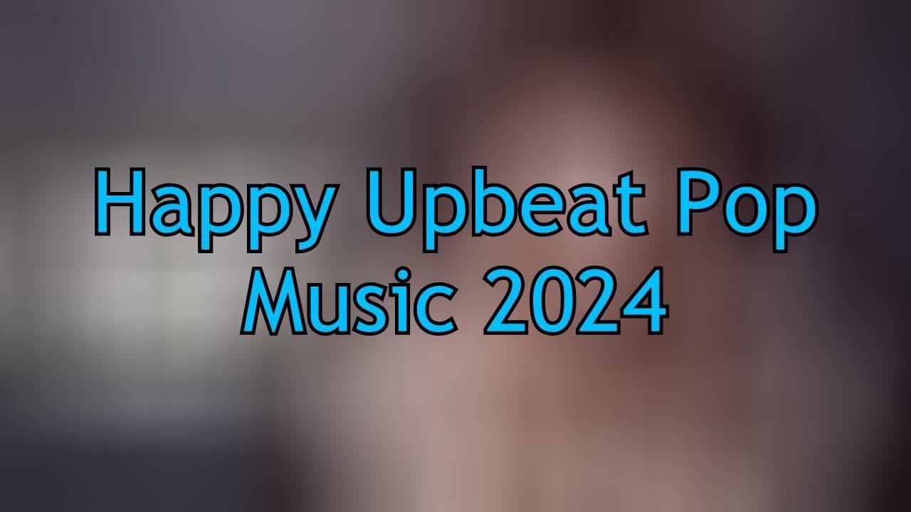 Happy Upbeat Pop Music 2024 - Perfect for Shops, Bars, Restaurants ...