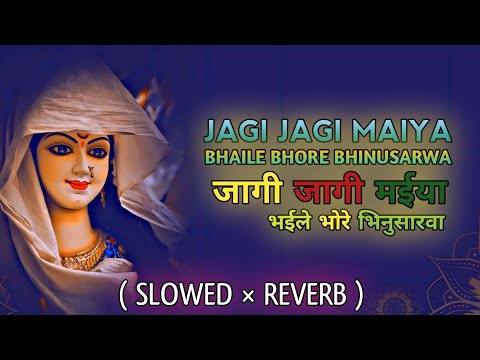 JAGI JAGI MAIYA BHAILE BHORE BHINUSARWA || SLOWED REVERB || JAGI JAGI MAIYA || SLOWED REVERB || LOFI