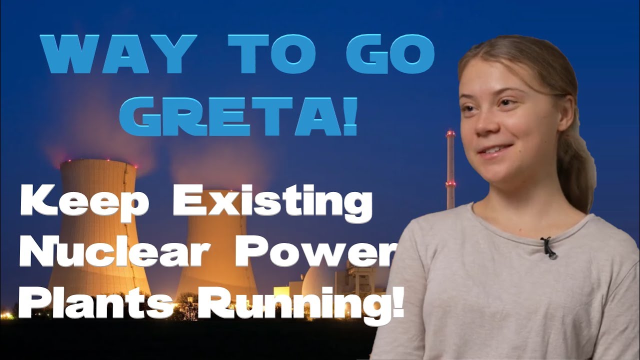 Great job Greta Thunberg! "Better keep Nuclear Plants Running" - YouTube