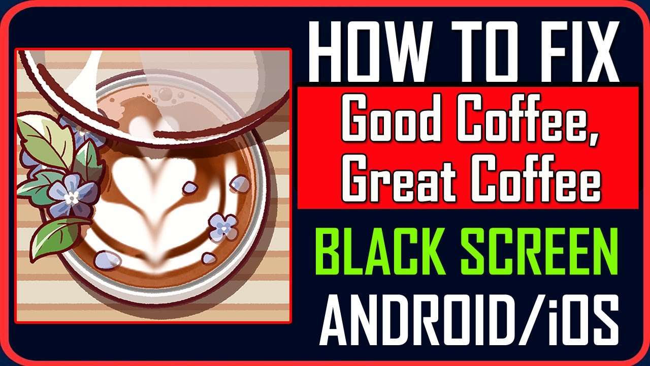 How To Fix Good Coffee, Great Coffee Stuck on Black Screen on Android ...