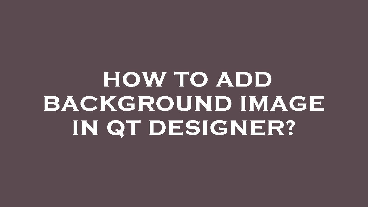 How to add background image in qt designer? - YouTube
