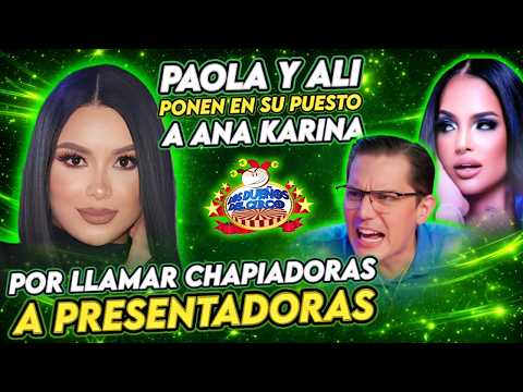 PAOLA Y ALI PONEN EN SU PUESTO A ANA KARINA, POR LLAMAR CHAPIADORAS A PRESENTADORAS