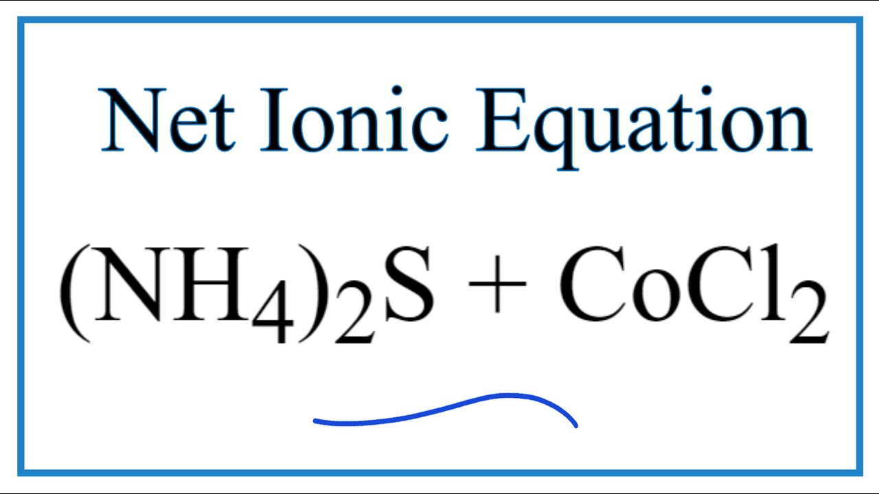 How to Write the Net Ionic Equation for (NH4)2S + CoCl2 = NH4Cl + CoS ...