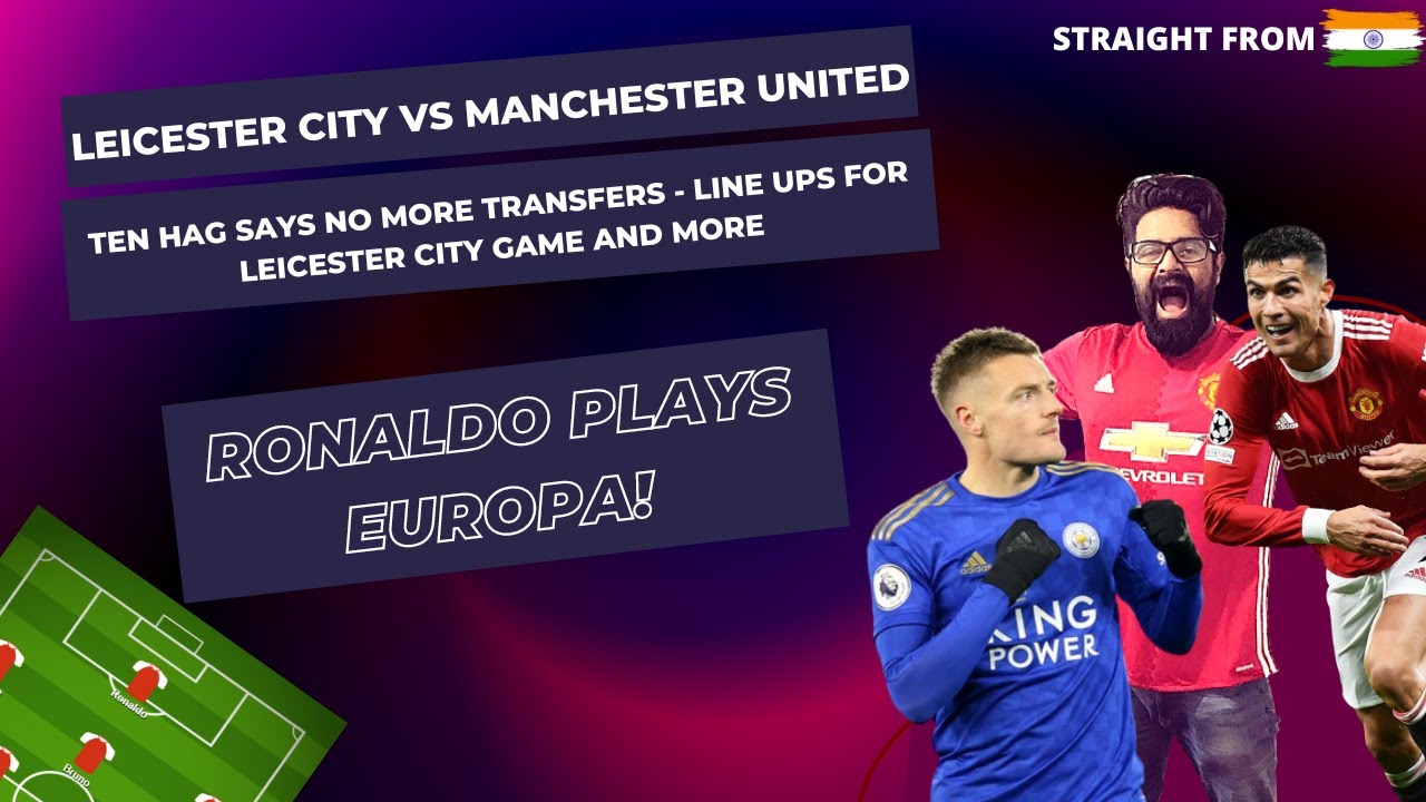 RONALDO PLAYS EUROPA | TEN HAG STICKS WITH CURRENT SQUAD | 🔴LEICESTER ...
