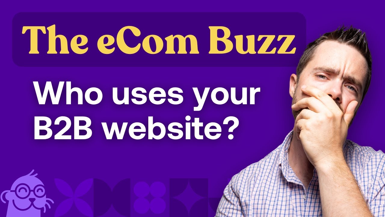 What do your users need from your B2B website? | The eCom Buzz - YouTube