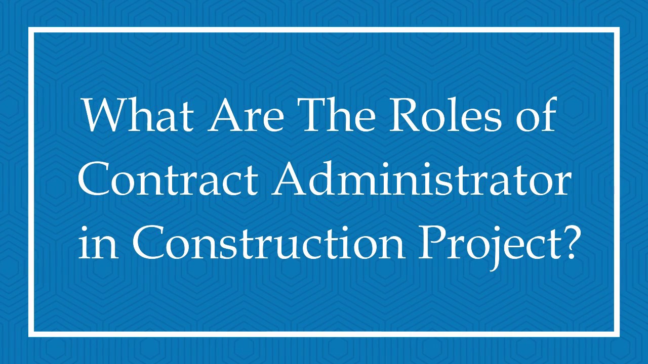 What Are The Roles Of Contract Administrator In Construction Project what-are-the-roles-of-contract-administrator-in-construction-project