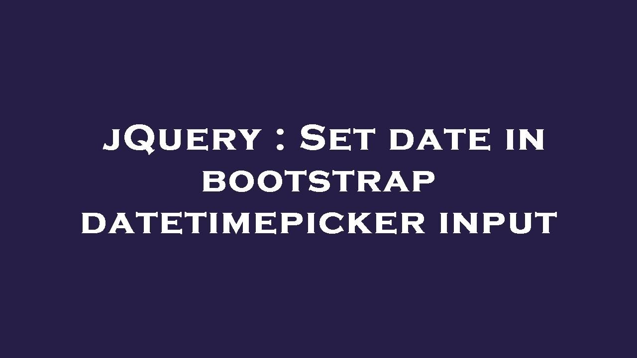 Jquery Set Date In Bootstrap Datetimepicker Input Youtube