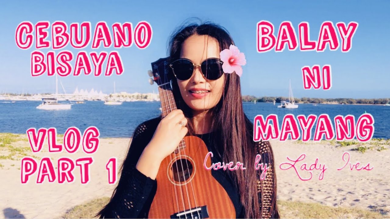 Cebuano/Bisaya Vlog Part 1 + Balay Ni Mayang Cover by Lady Ives - YouTube