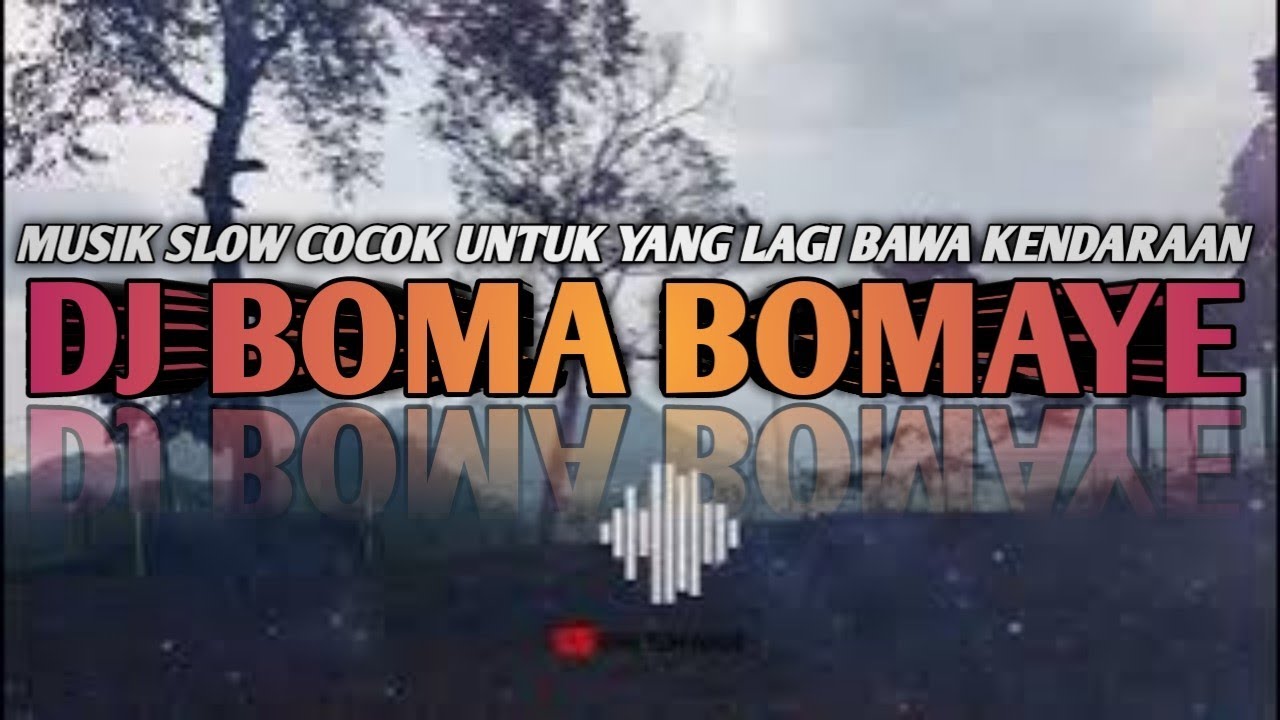 DJ BOMA BOMAYE Terbaru, MUSIK Slow COCOK UNTUK YANG LAGI Berkendara ...