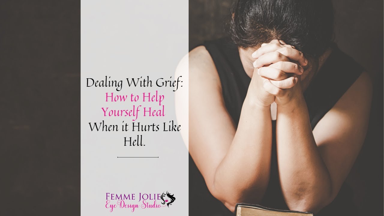 Dealing with Grief: How to Help Yourself Heal When it Hurts Like Hell ...