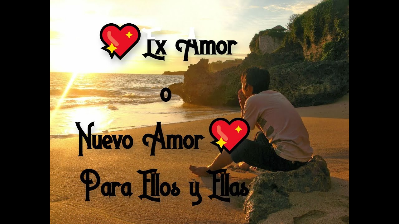 💖Ex amor o Nuevo Amor 💖Para Ellos y Ellas💖 - YouTube