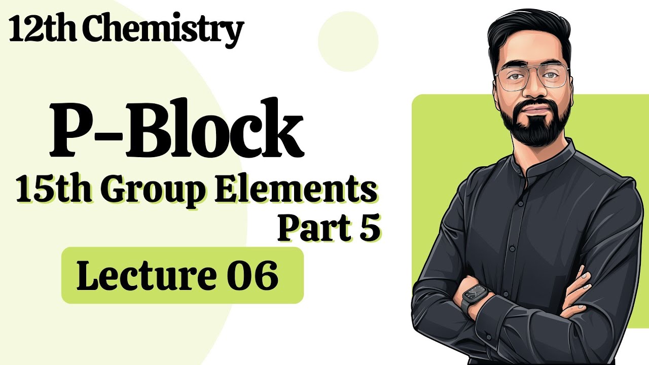 12th Chemistry - P Block - L-06 15th Group Elements Part 5 - ashish singh lectures | IIT-JEE ...